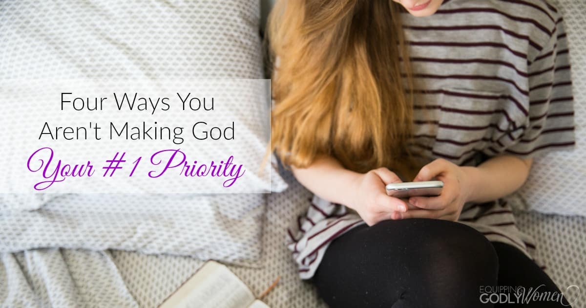 Four Ways You Aren't Making God Your #1 Priority