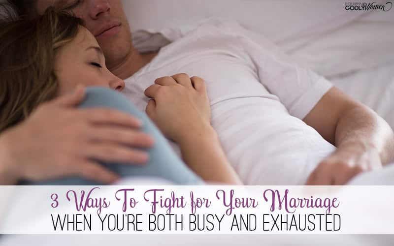 3 Ways To Fight for Your Marriage When You’re Busy and Exhausted